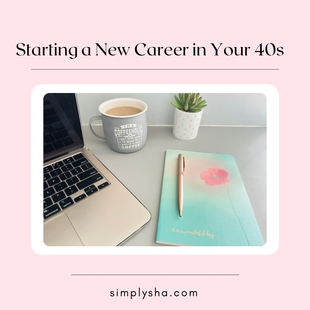 Starting a New Career in Your 40s: Practical Lessons & Tips – Simply Sha